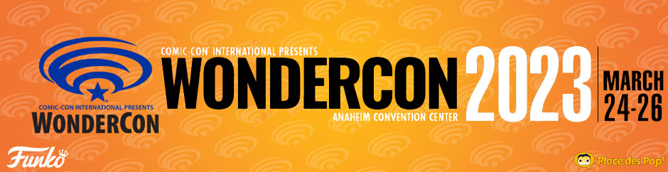 WonderCon 24 au 26 Mars 2023 - Les Figurines Pop Exclusives